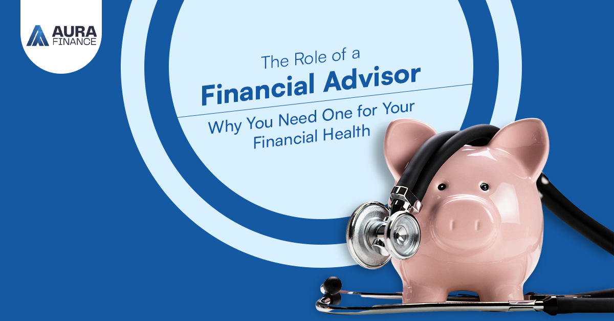 Financial Advisor: Why You Need One forYour Financial Health